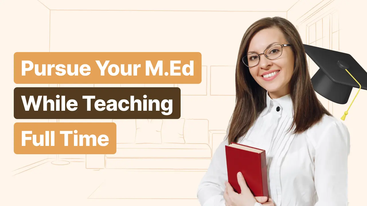 How to Pursue an M.Ed Degree While Teaching Full Time?